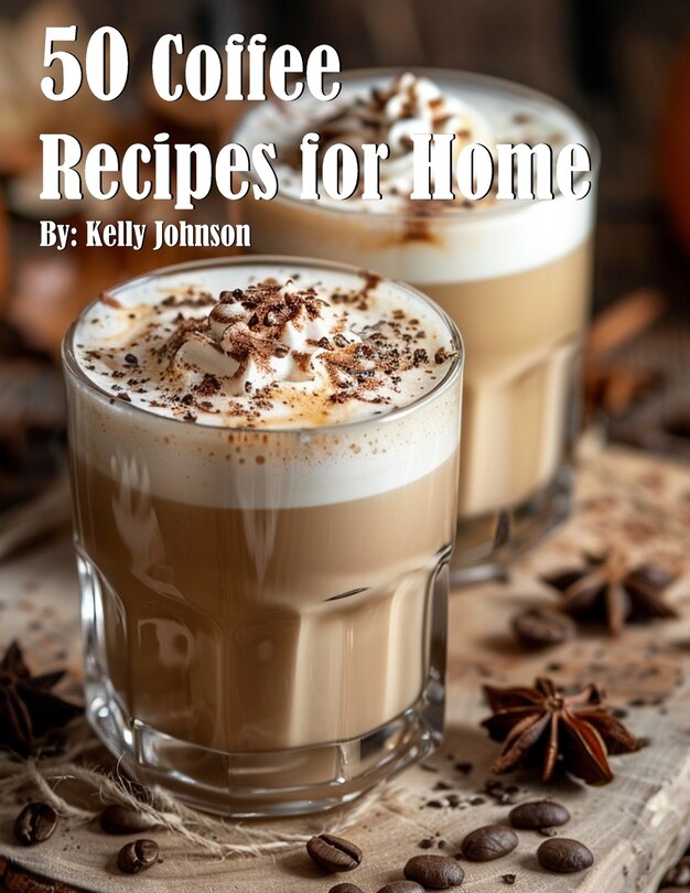 50 Coffee Recipes For Home Book By Kelly Johnson, ('tp') | Indigo