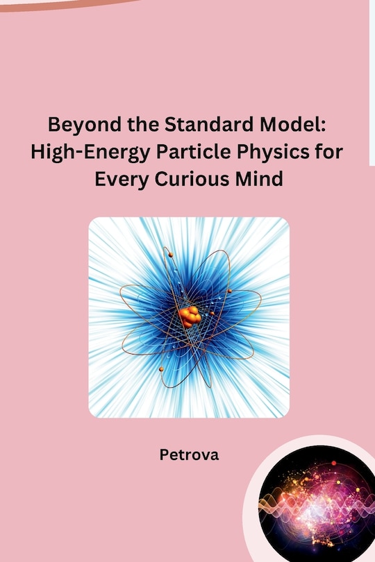 Beyond The Standard Model: High-energy Particle Physics For Every Curious Mind Book By Petrova ...