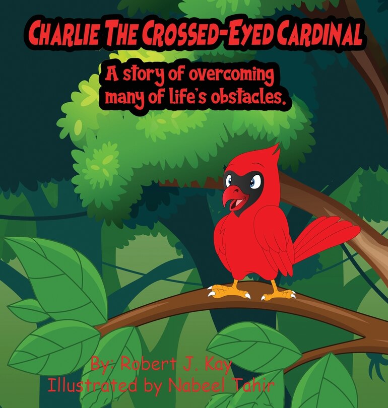 Charlie The Crossed-eyed Cardinal: A Story Of Overcoming Many Of Life's ...