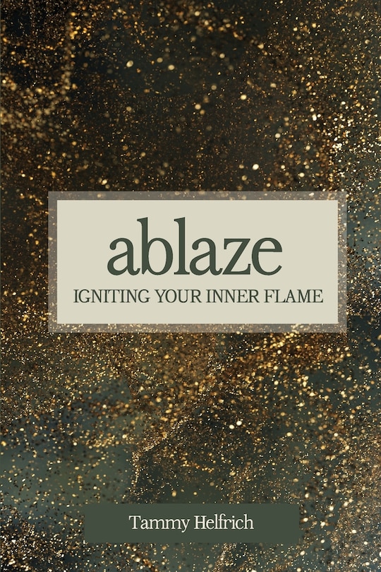Ablaze: Ignite Your Inner Flame Book By Tammy Helfrich, ('tp') | Indigo