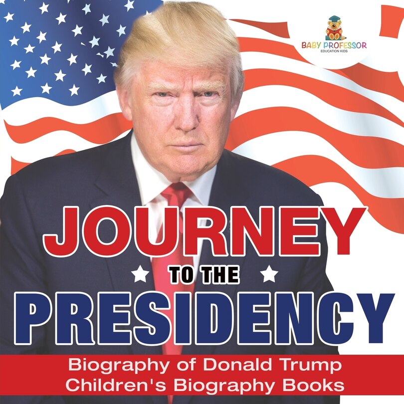 Journey To The Presidency: Biography Of Donald Trump Children's ...