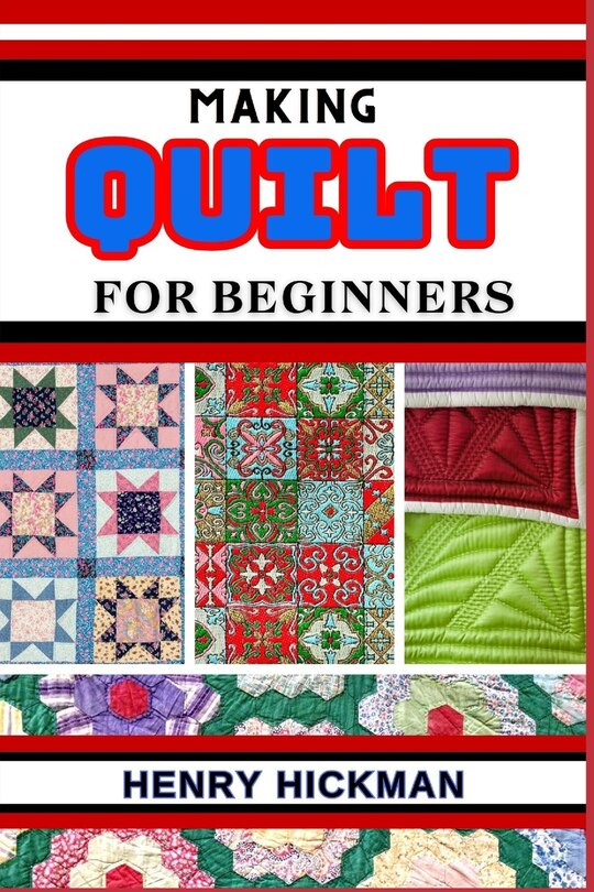 Making Quilt For Beginners: Practical Knowledge Guide On Skills ...