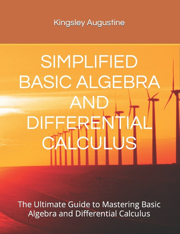 Simplified Basic Algebra and Differential Calculus: The Ultimate Guide ... Simplified Basic Algebra and Differential Calculus: The Ultimate Guide ...