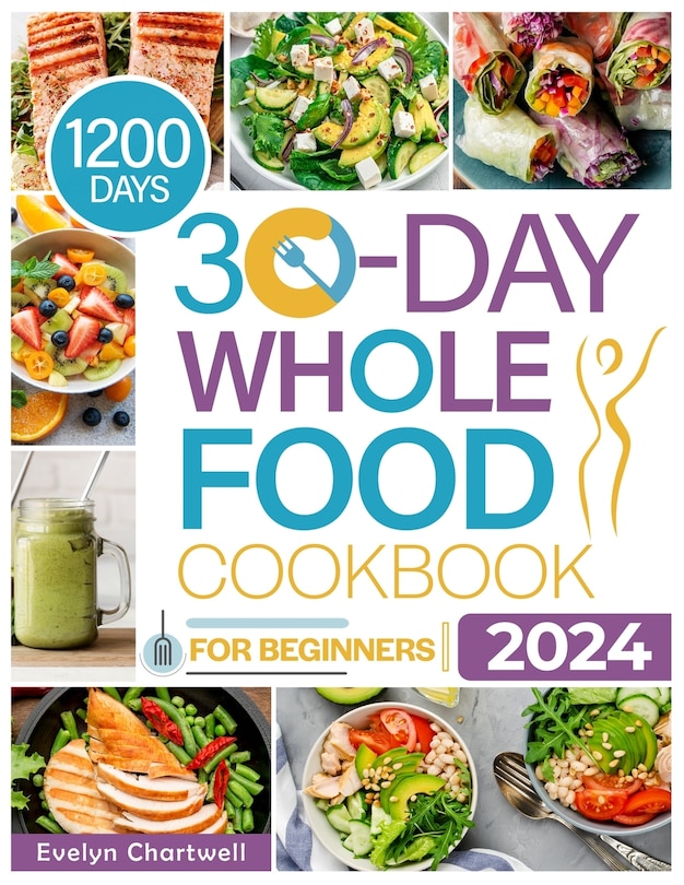 The 30-day Whole Food Cookbook For Beginners: Embark On A Journey Of ...