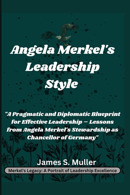 Angela Merkel's Leadership Style: "a Pragmatic And Diplomatic Blueprint ...