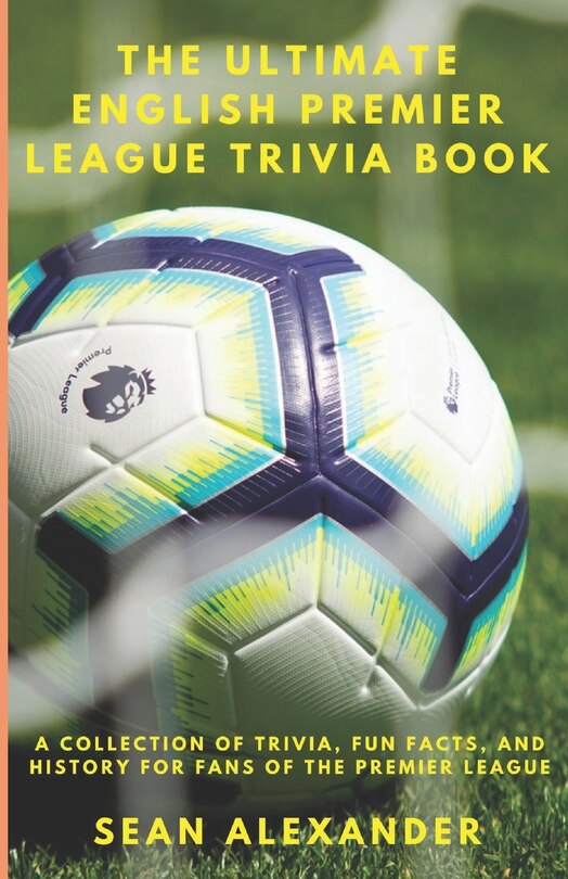 The Ultimate English Premier League Trivia Book: A Collection of Trivia ...