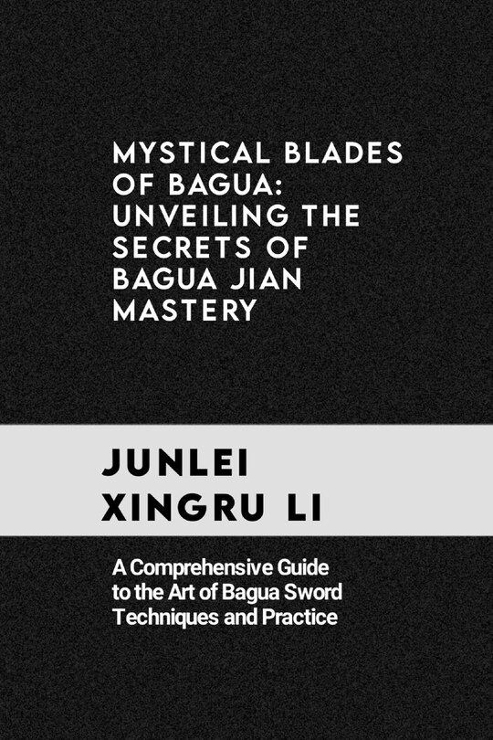 Mystical Blades of Bagua: Unveiling the Secrets of Bagua Jian Mastery ...