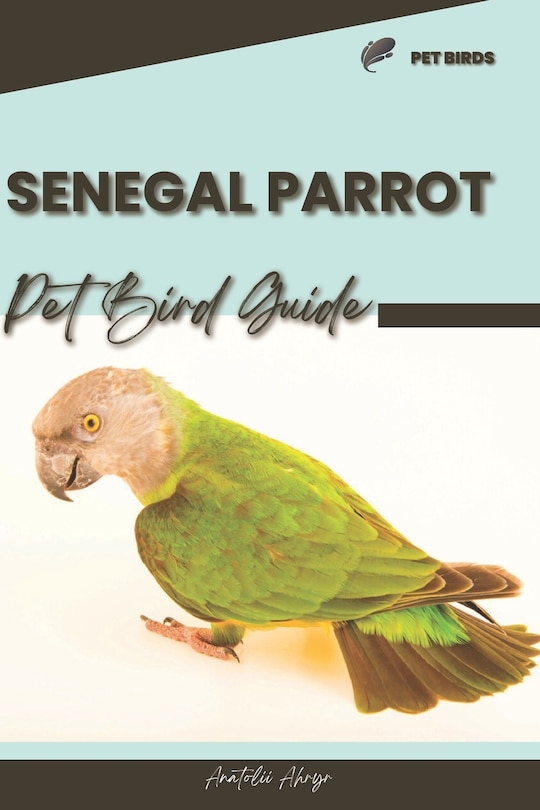 Senegal Parrot: Pet Bird Guide Book By Anatolii Ahryr, ('tp') | Indigo