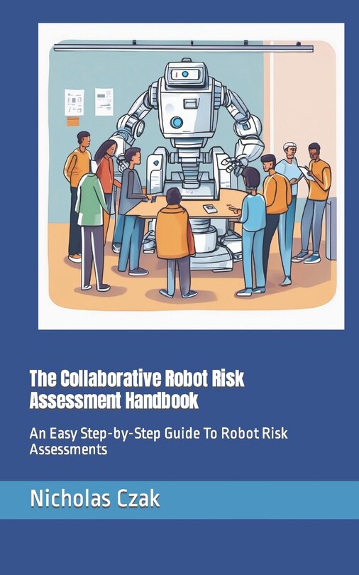 The Collaborative Robot Risk Assessment Handbook: An Easy Step-by-step ...