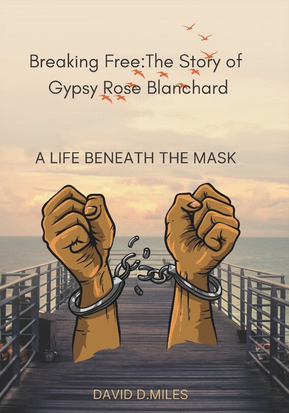 Breaking Free: The Story of Gypsy Rose Blanchard: A Life Beneath the ...