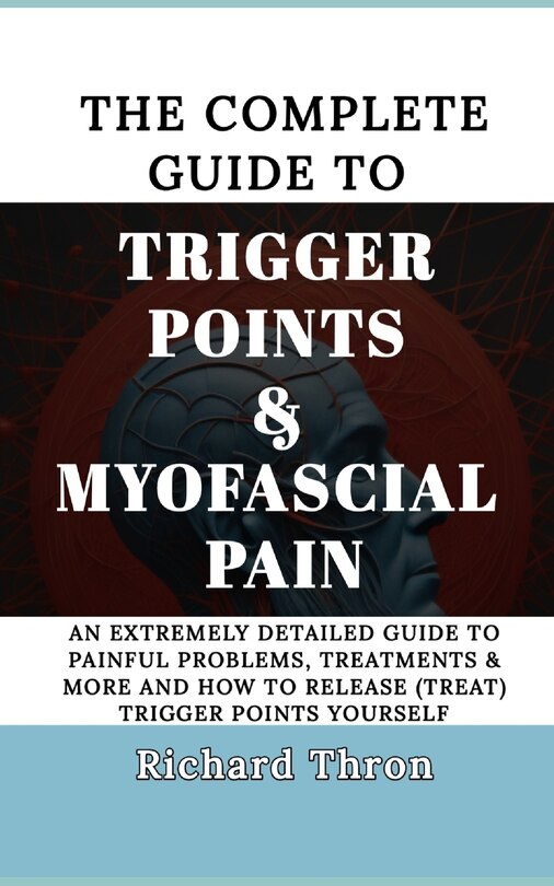The Complete Guide To Trigger Points & Myofascial Pain: An Extremely ...