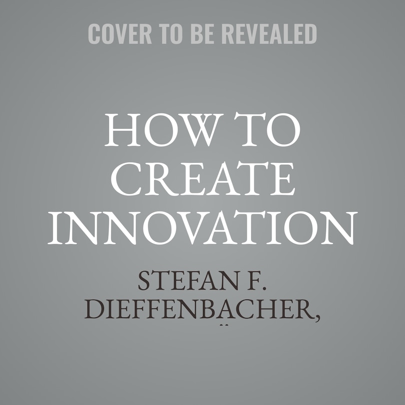 How to Create Innovation: The Ultimate Guide to Proven Strategies and ...