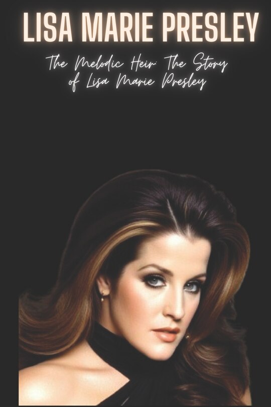 Lisa Marie Presley: The Melodic Heir: The Story Of Lisa Marie Presley ...