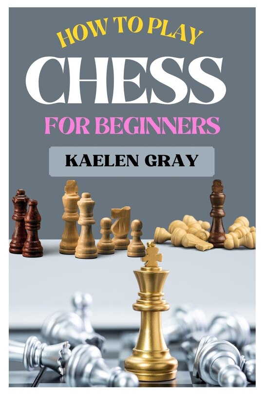 How to Play Chess for Beginners: A Complete Guide to Mastering Chess ...