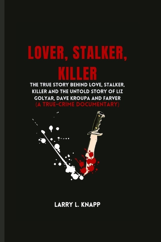 Lover, Stalker, Killer: The True Story Behind Love, Stalker, Killer And ...