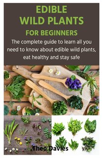 Edible Wild Plants For Beginners: The Complete Guide To Learn All You ...