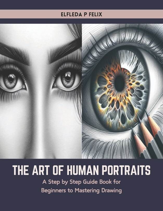 The Art of Human Portraits: A Step by Step Guide Book for Beginners to ...