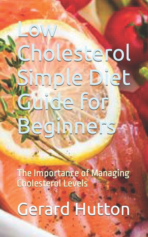 Low Cholesterol Simple Diet Guide for Beginners: The Importance of ...