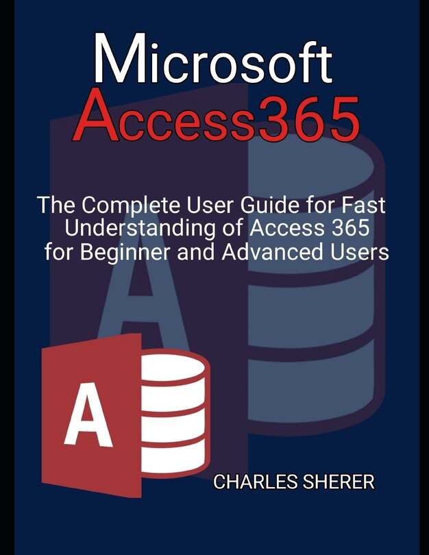 Microsoft Access 365: The Complete User Guide For Fast Understanding Of ...