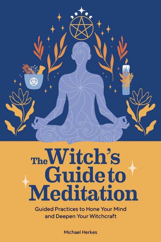 The Witch's Guide To Meditation: Guided Practices To Hone Your Mind And ...