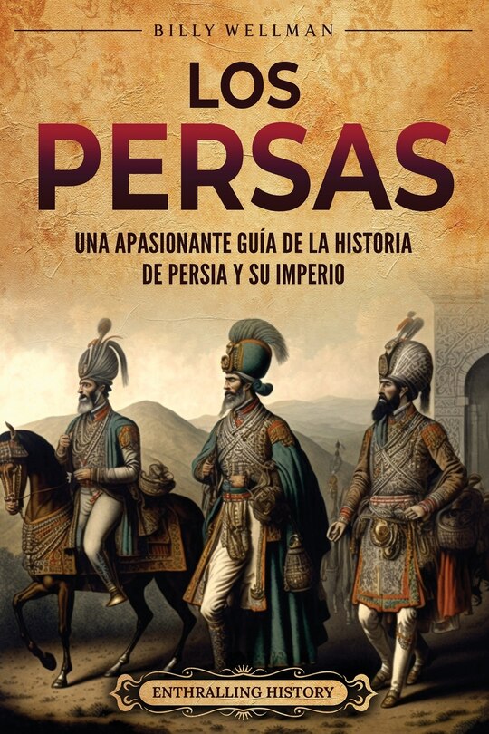 Los persas: Una apasionante guía de la historia de Persia y su imperio ...