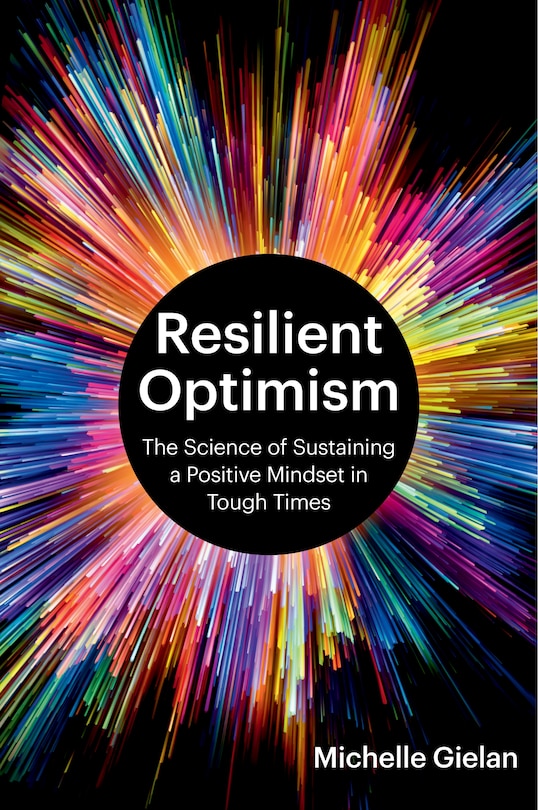 Resilient Optimism: The Science Of Sustaining A Positive Mindset In ...
