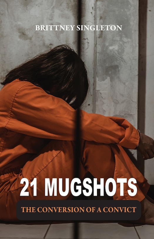 21 Mugshots: The Conversion Of A Convict Book By Brittney Singleton ...