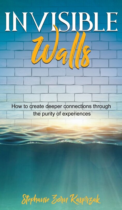Invisible Walls: How to Create Deeper Connections Through the Purity of ...