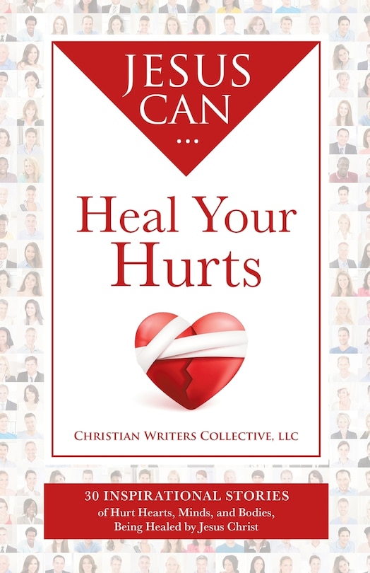 Jesus Can Heal Your Hurts: 30 Inspirational Stories of Hurt Hearts ...
