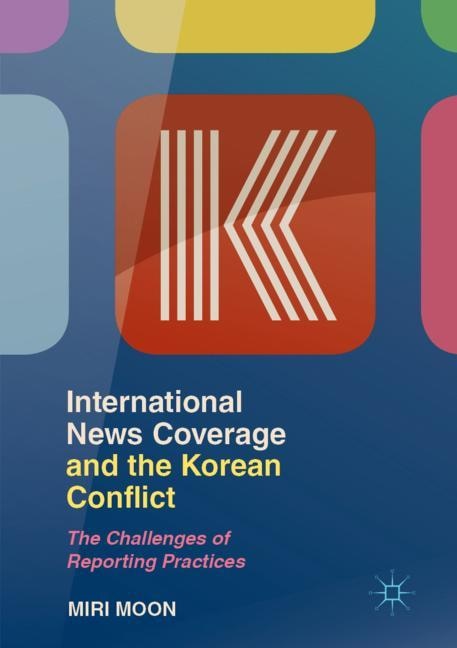 International News Coverage And The Korean Conflict: The Challenges Of Reporting Practices Book ...