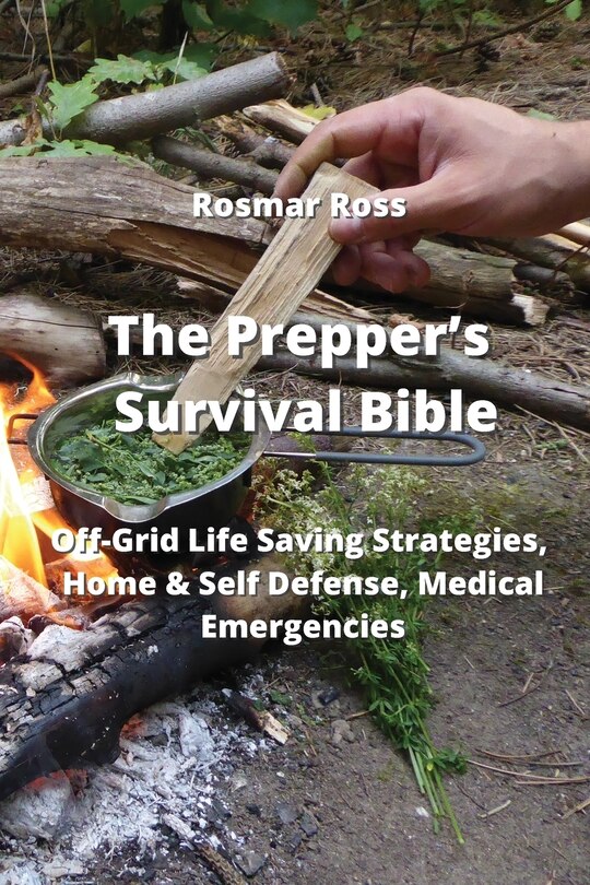 The Prepper's Survival Bible: Off-Grid Life Saving Strategies, Home ...