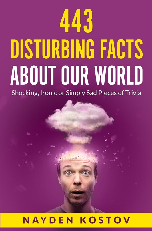 443 Disturbing Facts about Our World: Shocking, Ironic or Simply Sad ...